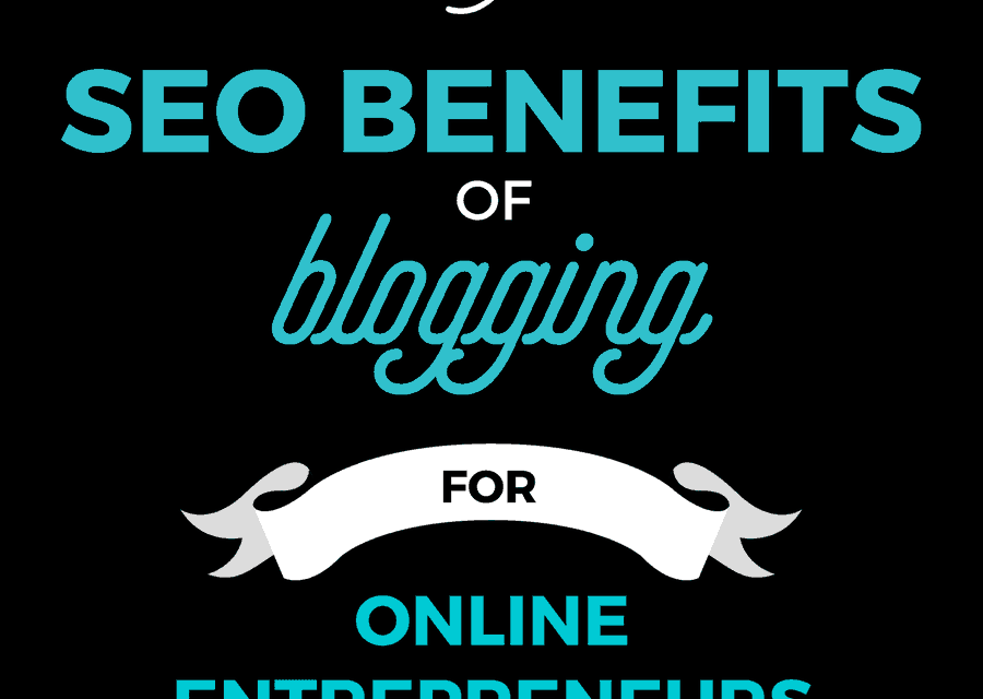 3 SEO Benefits of Blogging for Online Entrepreneurs • Blogging With a Smile